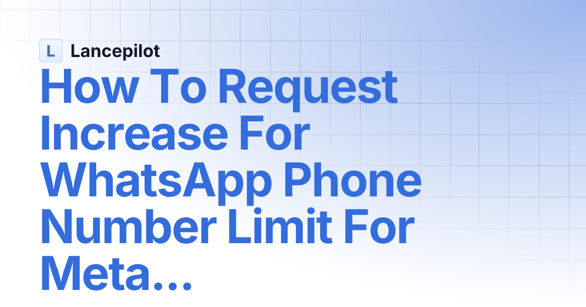 How To Request Increase For WhatsApp Phone Number Limit For Meta Business Manager ? | Lancepilot